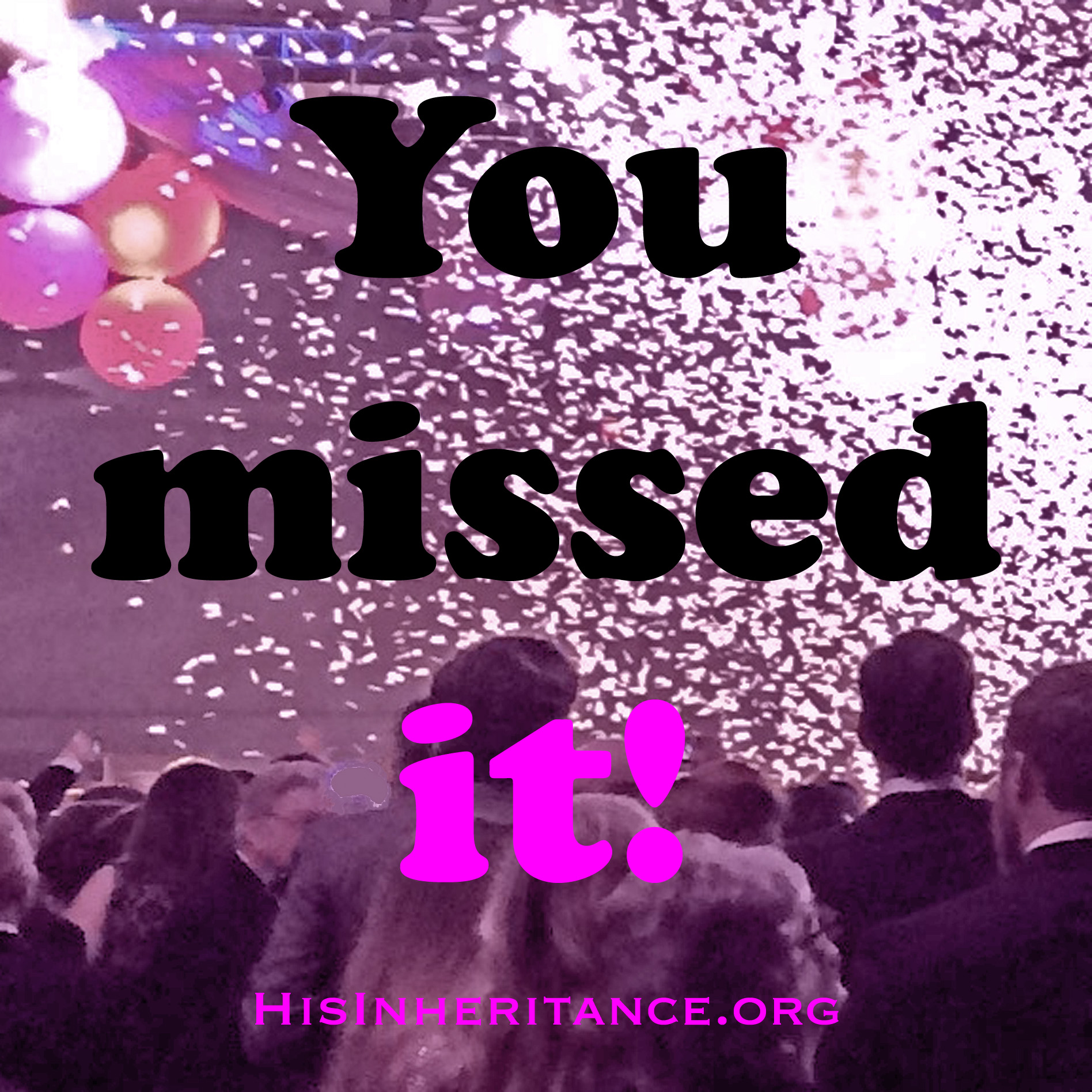 You Missed It! – His Inheritance Ministries